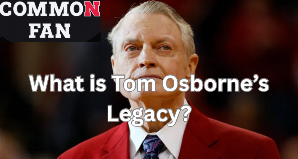 What is Tom Osborne’s Legacy? – Common Fan Podcast