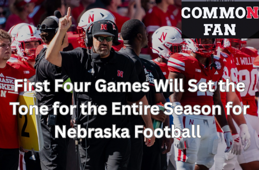 First Four Games Will Set the Tone for the Entire Season for Nebraska ...