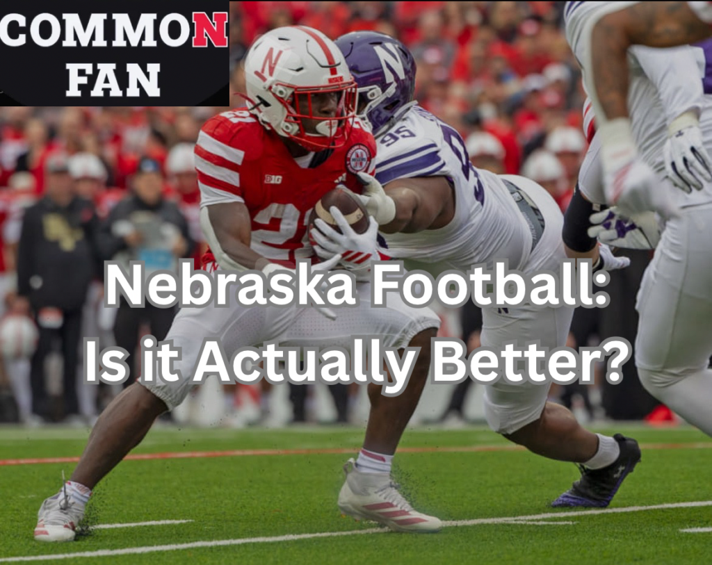 Nebraska Football: Is it Actually Better? – Common Fan Podcast