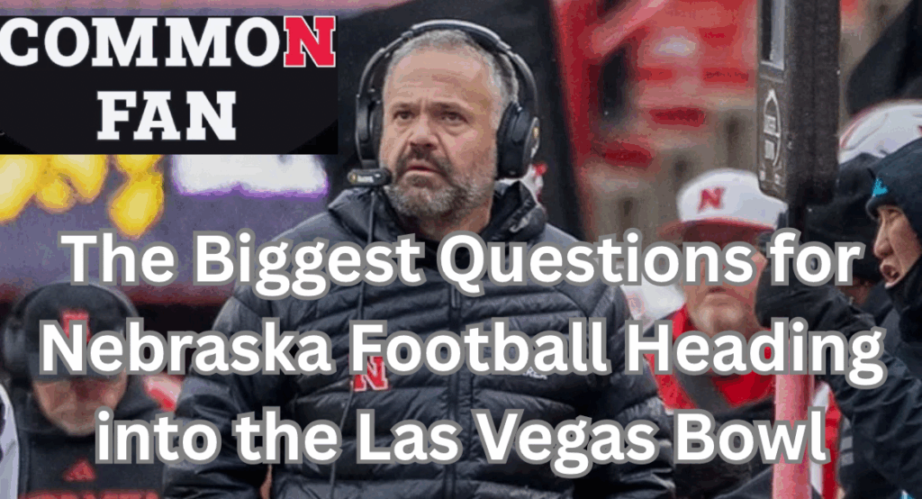 The Biggest Questions for Nebraska Football Heading Into the Las Vegas Bowl – Common Fan Podcast